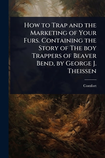How to Trap and the Marketing of Your Furs. Containing the Story of The ...