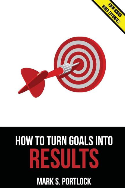 How to Turn Goals Into Results: Go Faster Using a Unique Visual Method ...