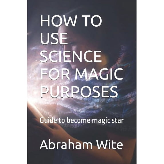 How to Use Science for Magic Purposes: Guide to become magic star ...