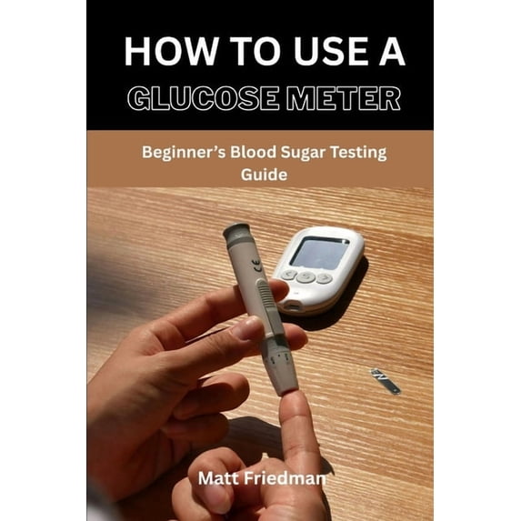 How to Use a Glucose Meter: Beginner's Blood Sugar Testing Guide ...