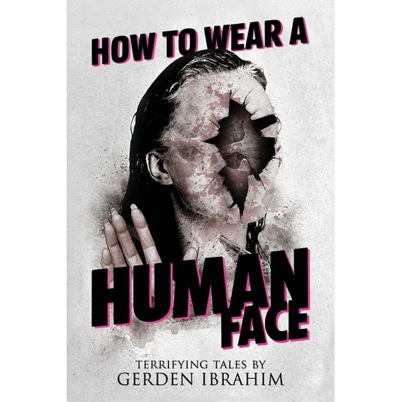 How to Wear a Human Face: 25 Terrifying Tales of Horror and the ...
