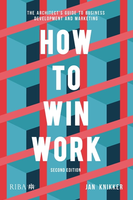 How to Win Work: The Architect's Guide to Business Development and ...