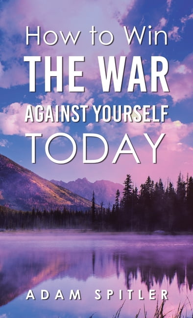 How to Win the War Against Yourself Today, (Hardcover) - Walmart.com