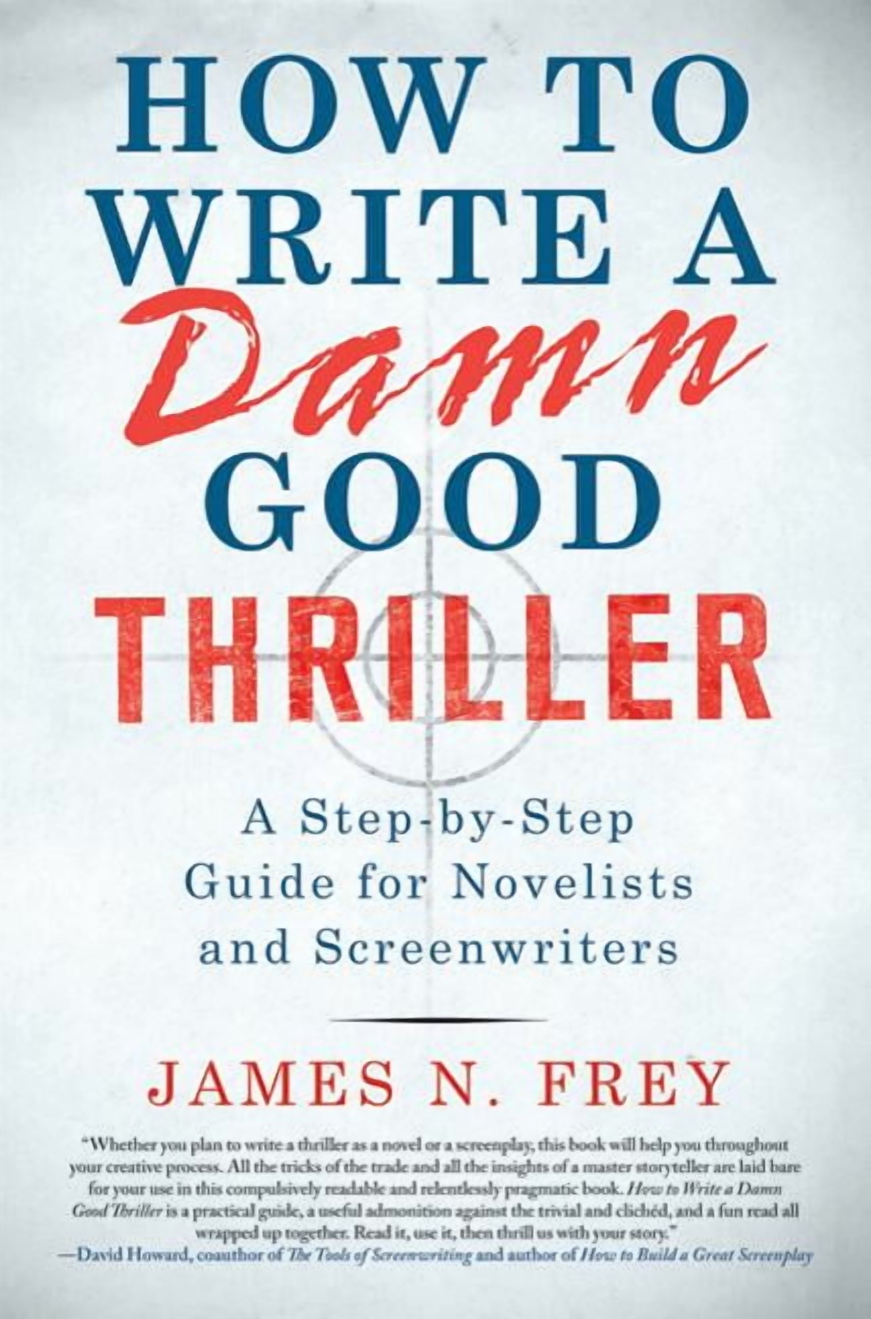 How to Write a Damn Good Thriller: A Step-By-Step Guide for Novelists ...