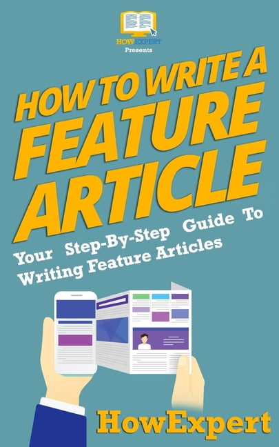 How To Write a Feature Article: Your Step-By-Step Guide To Writing ...