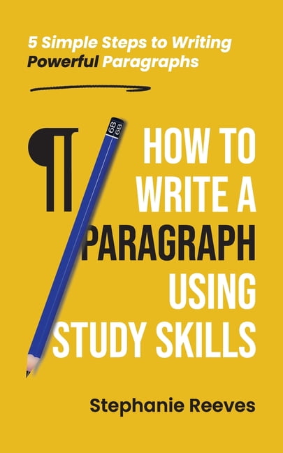How to Write a Paragraph Using Study Skills: 5 Simple Steps to Writing Powerful Paragraphs ...
