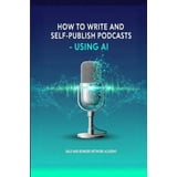 How to Write and Self-Publish Podcasts - Using AI, (Paperback ...
