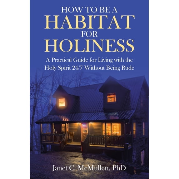 How to be a HABITAT FOR HOLINESS: A Practical Guide for Living with the ...