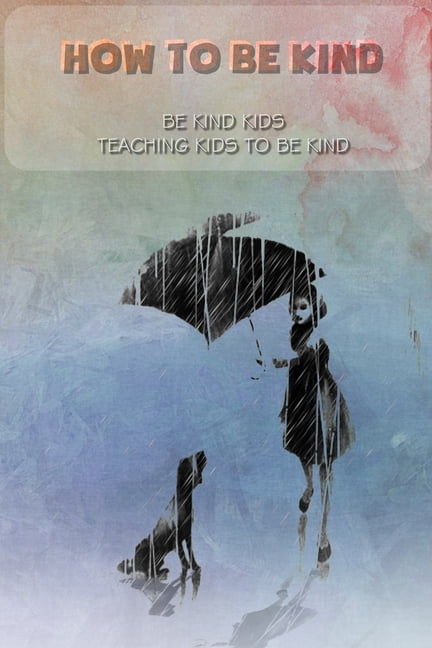 How to be kind: Be kind kids, Teaching kids to be kind: be kind kids ...