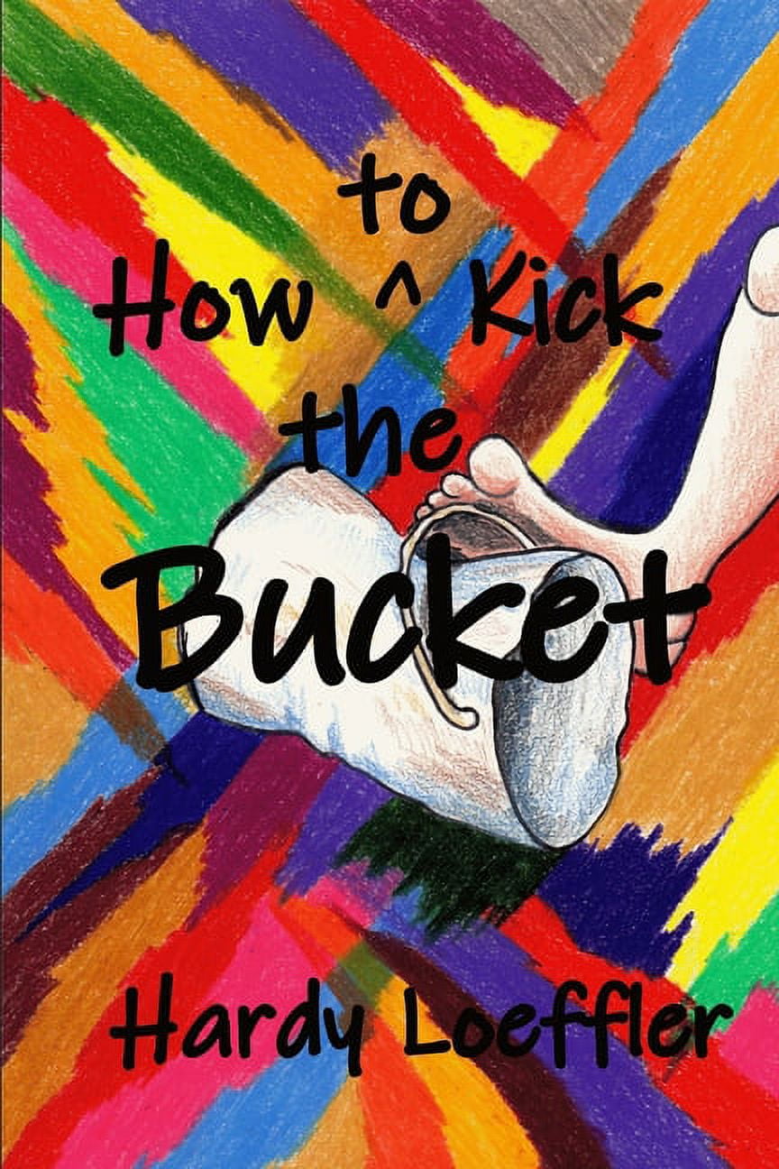 How to kick the bucket: Not a manual for suicide! (Paperback) - Walmart.com