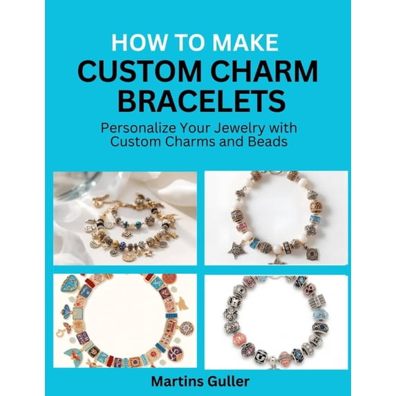 How to make Custom Charm Bracelets: Personalize Your Jewelry with ...