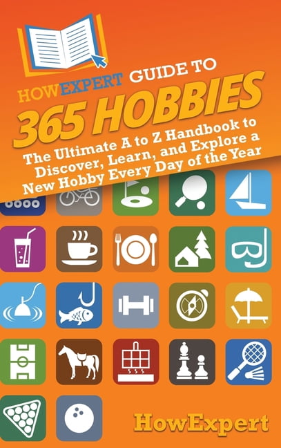 HowExpert Guide to 365 Hobbies: The Ultimate A to Z Handbook to ...