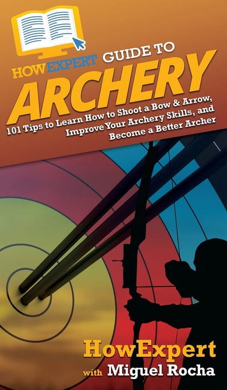 HowExpert Guide to Archery: 101 Tips to Learn How to Shoot a Bow ...