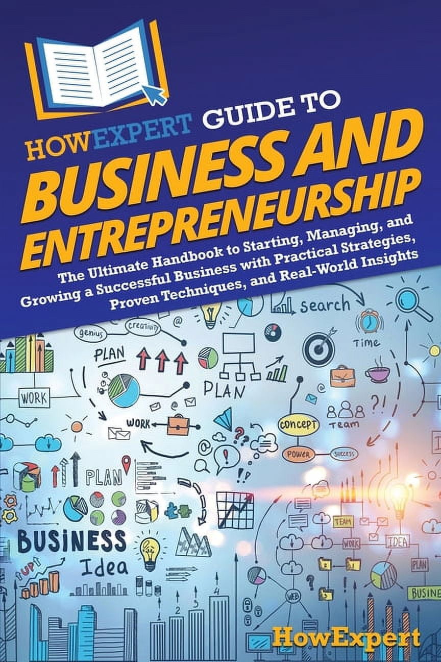 HowExpert Guide to Business and Entrepreneurship: The Ultimate Handbook ...