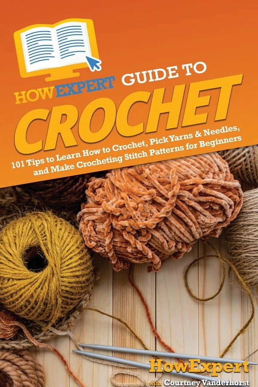 HowExpert Guide to Crochet: 101 Tips to Learn How to Crochet, Pick ...