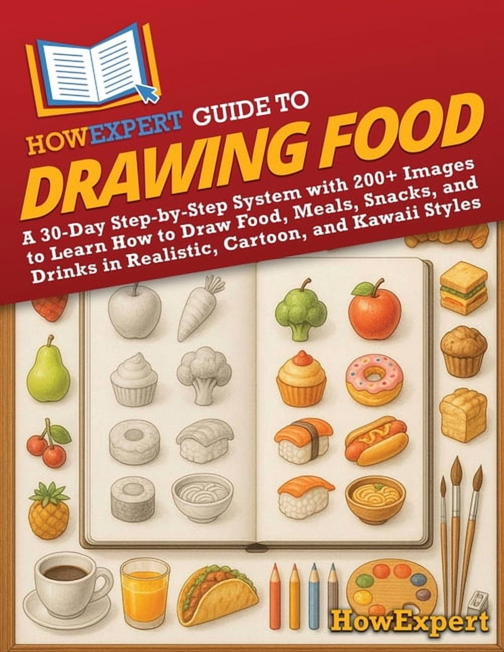 HowExpert Guide to Drawing Food: A 30-Day Step-by-Step System with 200 ...