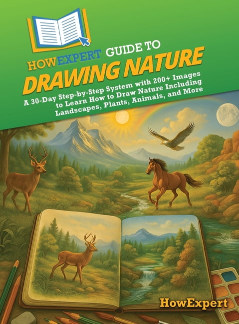 HowExpert Guide to Drawing Nature: A 30-Day Step-by-Step System with 200+ Images to Learn How to ...