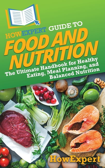 HowExpert Guide to Food and Nutrition: The Ultimate Handbook for ...