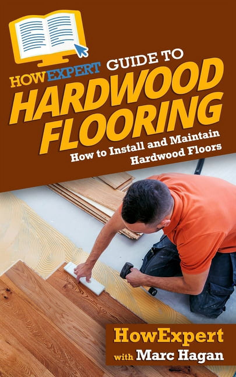 HowExpert Guide to Hardwood Flooring: How to Install and Maintain ...