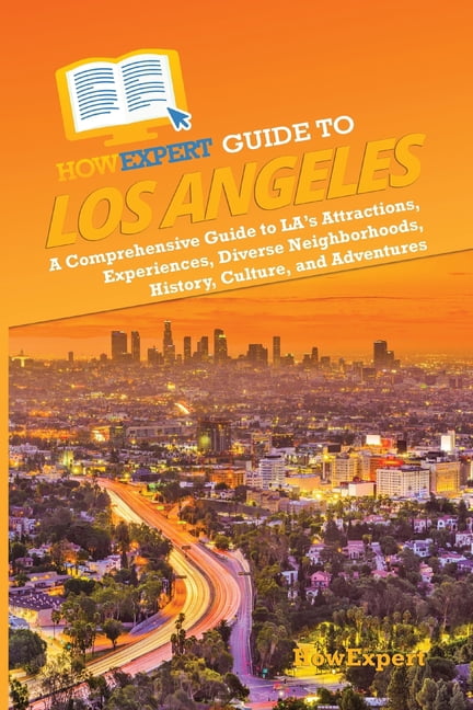 HowExpert Guide to Los Angeles: A Comprehensive Handbook to LA's ...