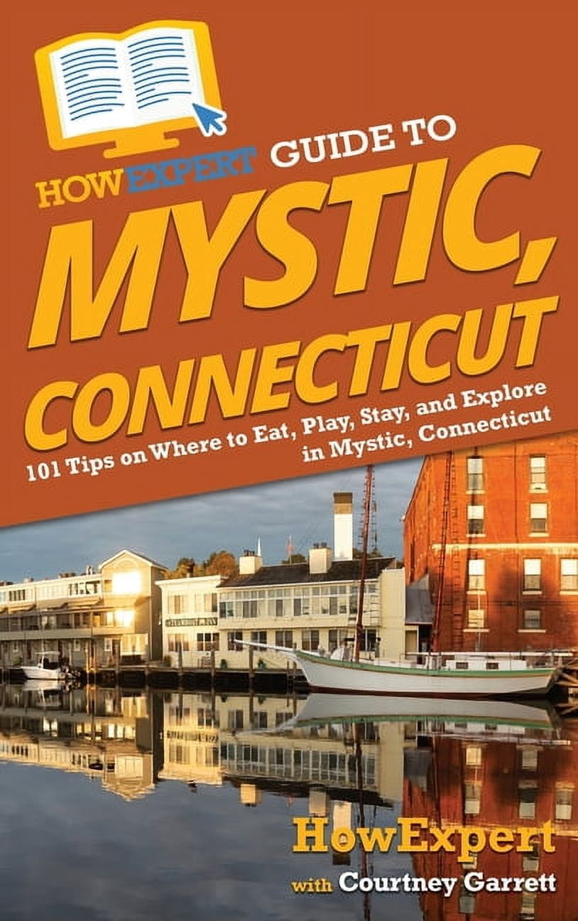 HowExpert Guide to Mystic, Connecticut: 101 Tips on Where to Eat, Play ...