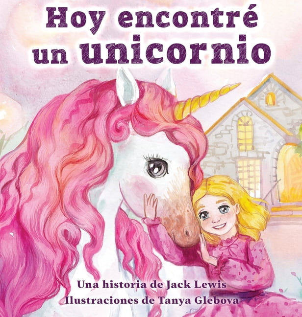 Hoy EncontrÃ©... Hoy encontrÃ© un unicornio: Un mÃ¡gico cuento infantil ...