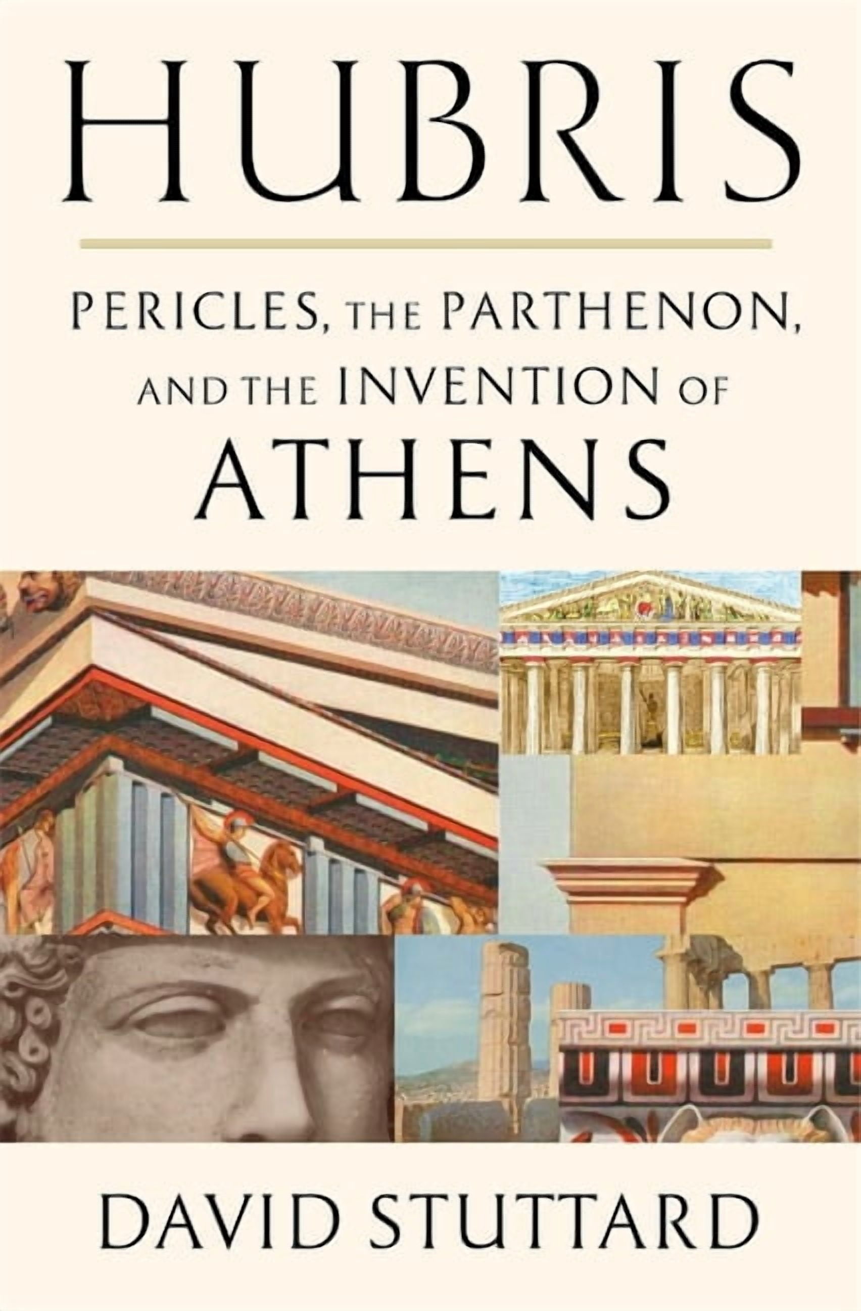 Hubris: Pericles, the Parthenon, and the Invention of Athens ...