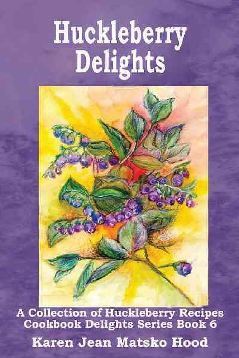 Huckleberry Delights : A Collection Of Huckleberry Recipes - Walmart.com