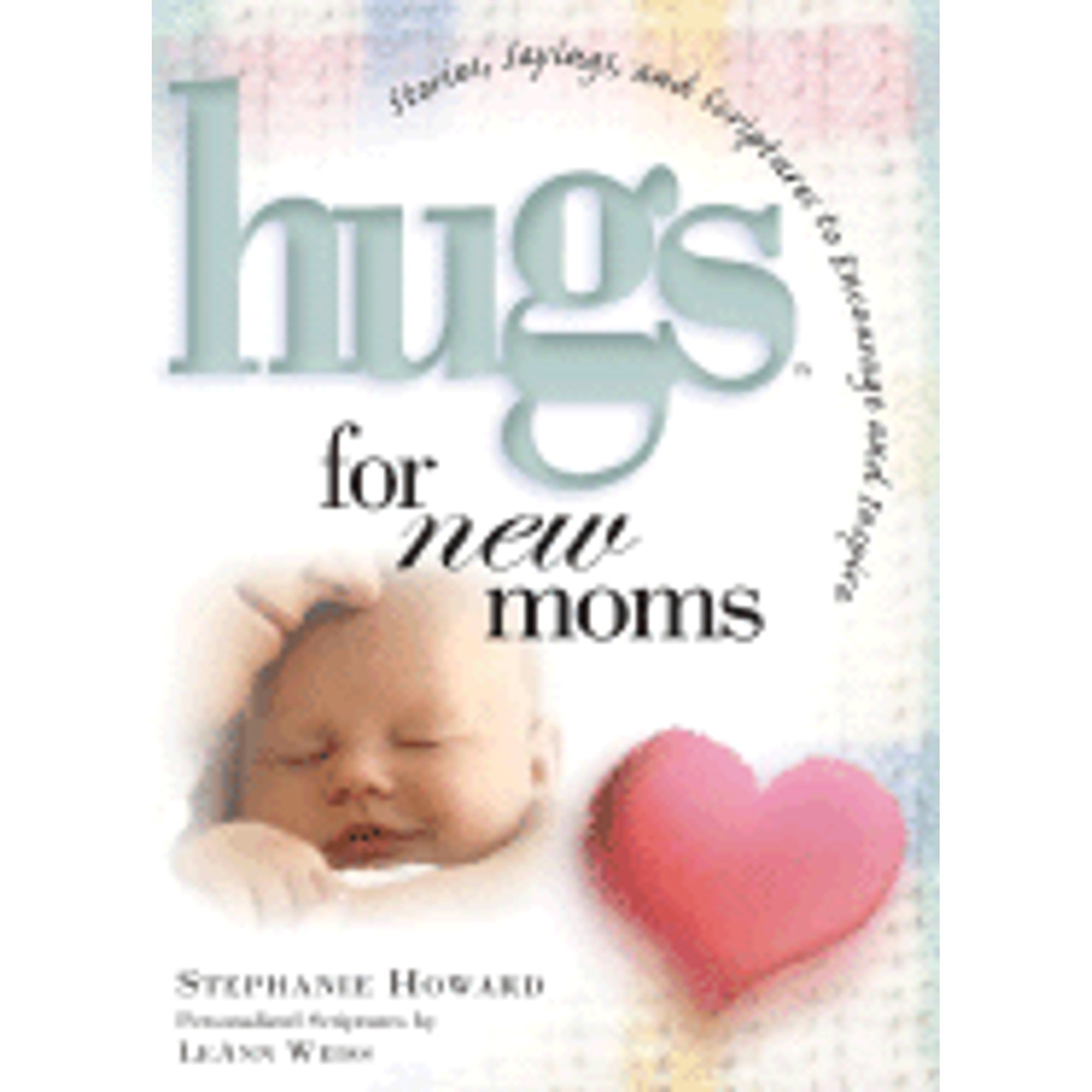 Hugs for New Moms: Stories, Sayings, and Scriptures to Encourage and ...