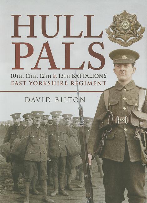 Hull Pals : 10th, 11th, 12th & 13th Battalions East Yorkshire Reginment ...