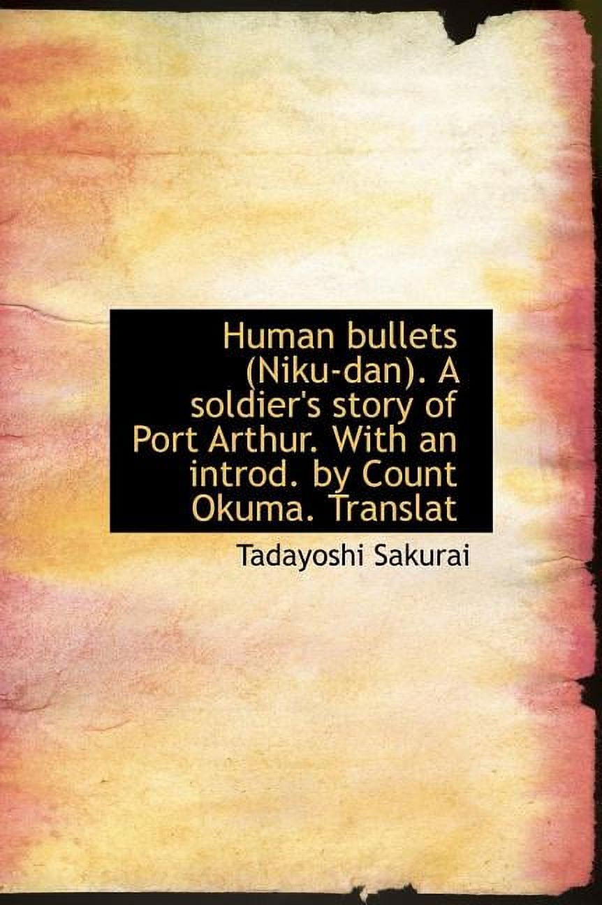 Human Bullets (Niku-Dan). a Soldier's Story of Port Arthur. with an ...