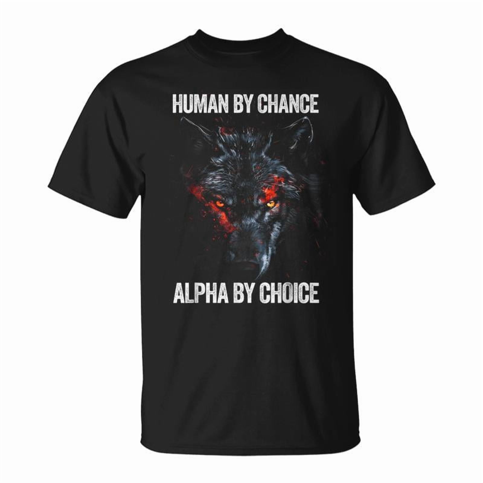 Human By Chance Alpha By Choice Alpha Leader Wolf Meme TShirt - Walmart.com