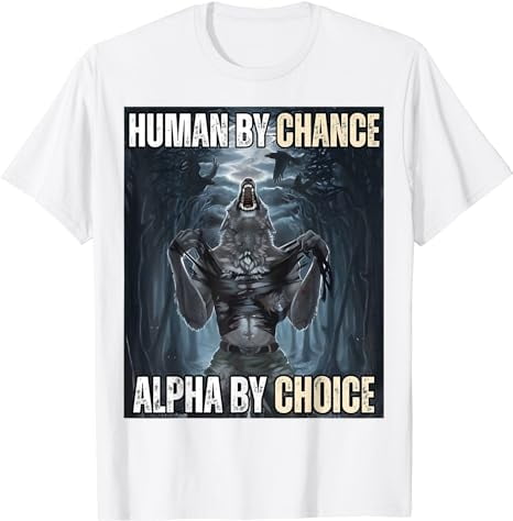 Human By Chance Alpha By Choice Cool Funny Alpha Wolf Meme T-Shirt ...