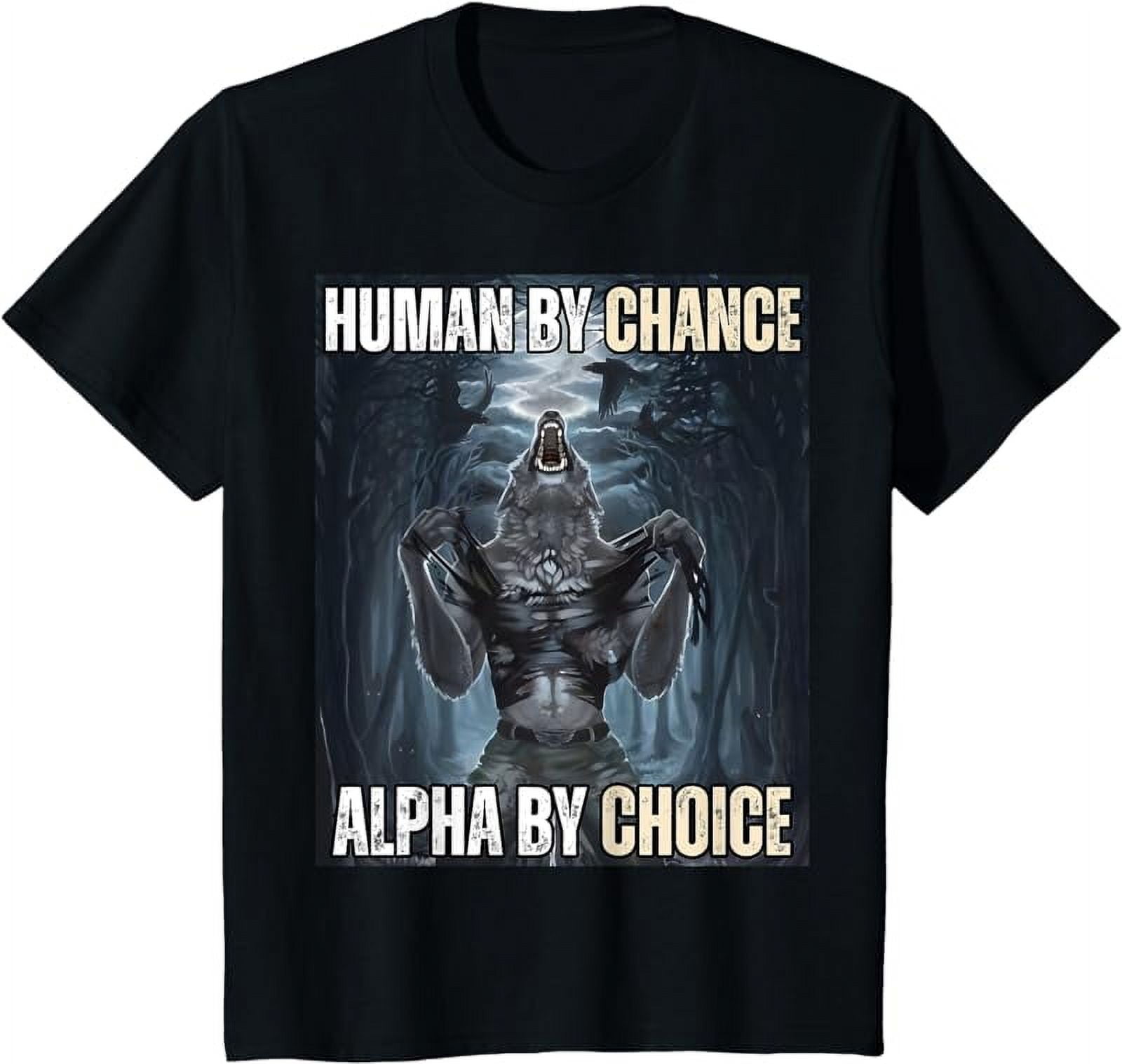 Human By Chance Alpha By Choice Cool Funny Alpha Wolf Meme T-Shirt ...