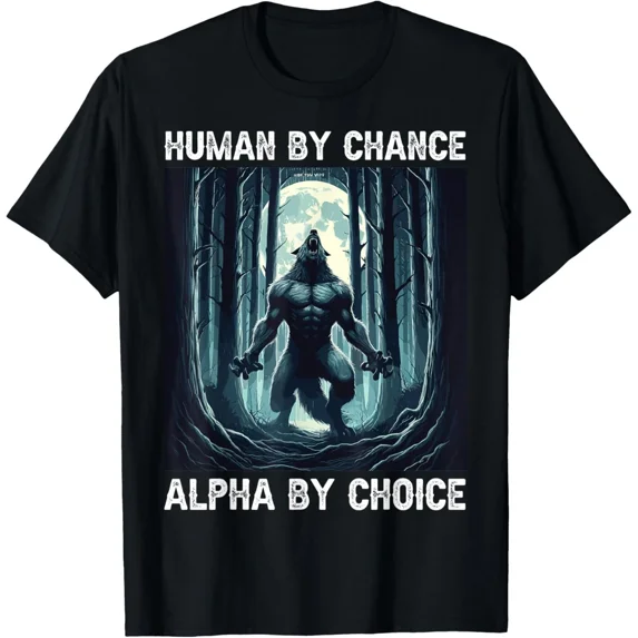 Human By Chance Alpha By Choice Cool Funny Werewolf Meme Graphic Unisex ...