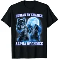 Human By Chance Alpha By Choice Funny Wolf Meme Attitude Unisex T-Shirt ...