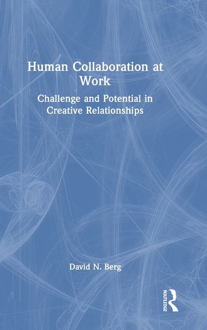 Human Collaboration at Work: Challenge and Potential in Creative Relationships, (Hardcover ...