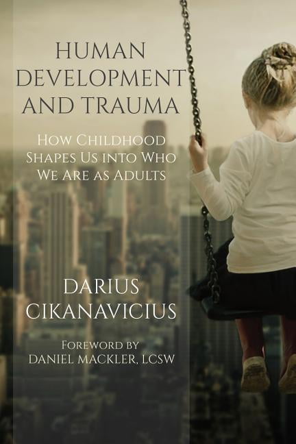 Human Development and Trauma: How Childhood Shapes Us Into Who We Are ...