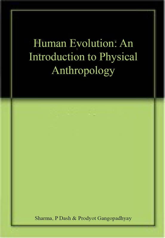 Human Evolution: An Introduction to Physical Anthropology - P. Dash ...
