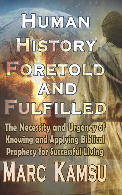 Human History Foretold and Fulfilled: The Necessity and Urgency of ...