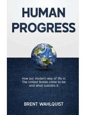 Human Progress : How Our Modern Way of Life in the United States Came ...