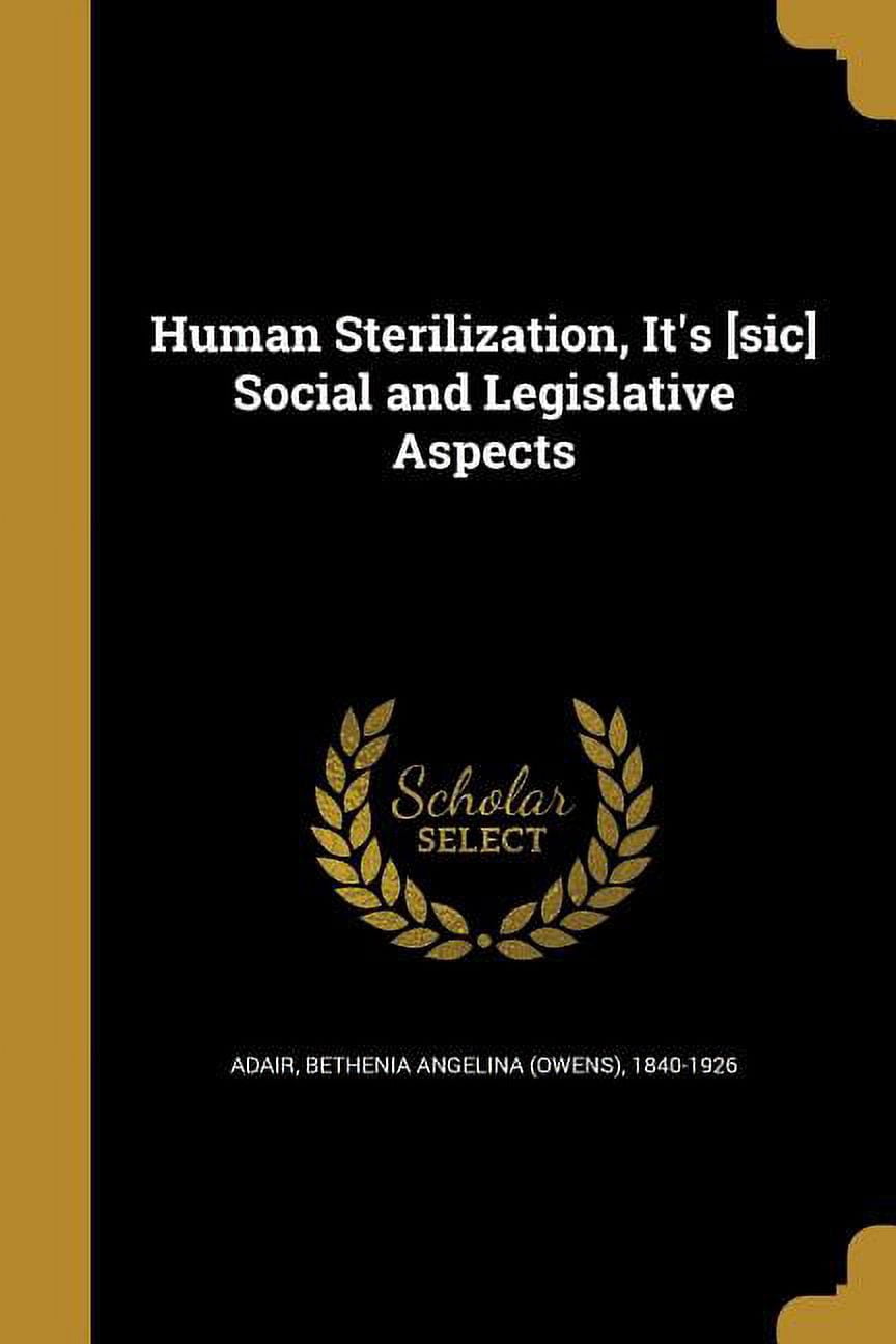 Human Sterilization, It's [sic] Social and Legislative Aspects ...