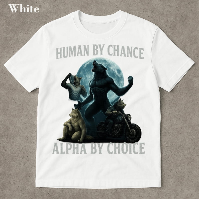 Human by Chance, Alpha by Choice, Werewolf Meme Shirt, Offensive Gen Z ...
