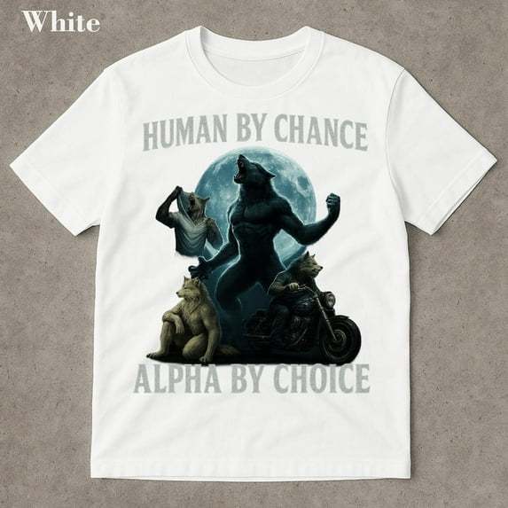 Human by Chance, Alpha by Choice, Werewolf Meme Shirt, Offensive Gen Z ...