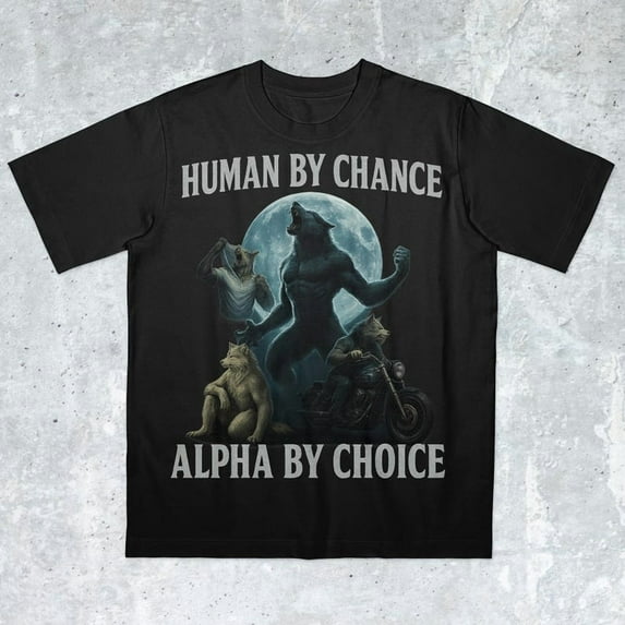 Human by Chance, Alpha by Choice, werewolf memes, funny cringe shirt ...