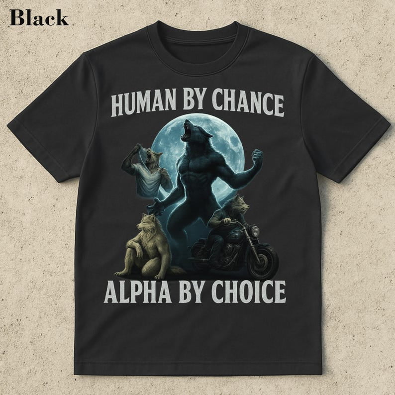Human by Chance, Alpha by Choice, werewolf memes, funny cringe shirt ...