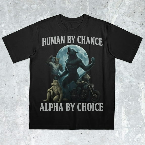 Human by Chance, Alpha by Choice, werewolf memes, funny cringe shirt ...