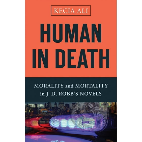 Human in Death: Morality and Mortality in J. D. Robb's Novels, Book 1 ...