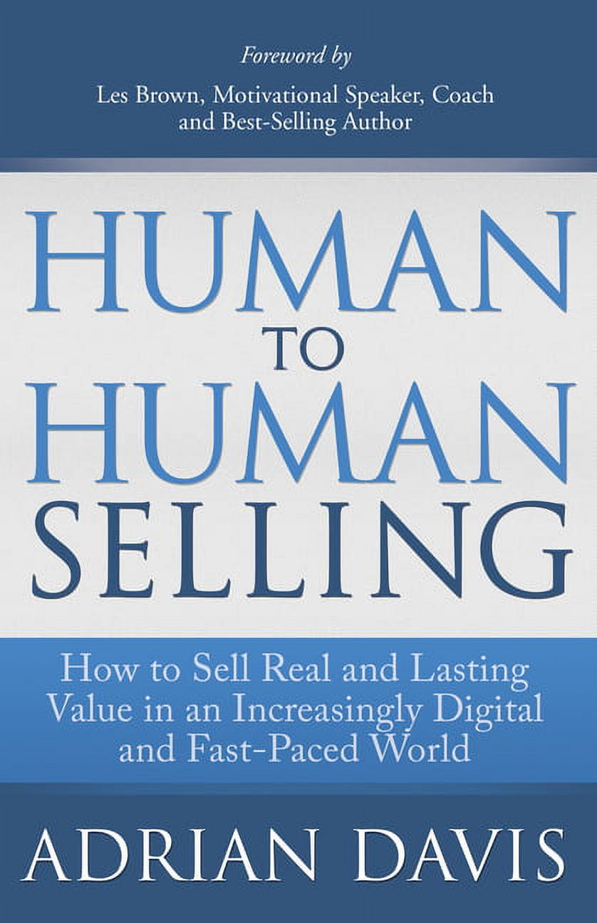 Human to Human Selling: How to Sell Real and Lasting Value in an ...