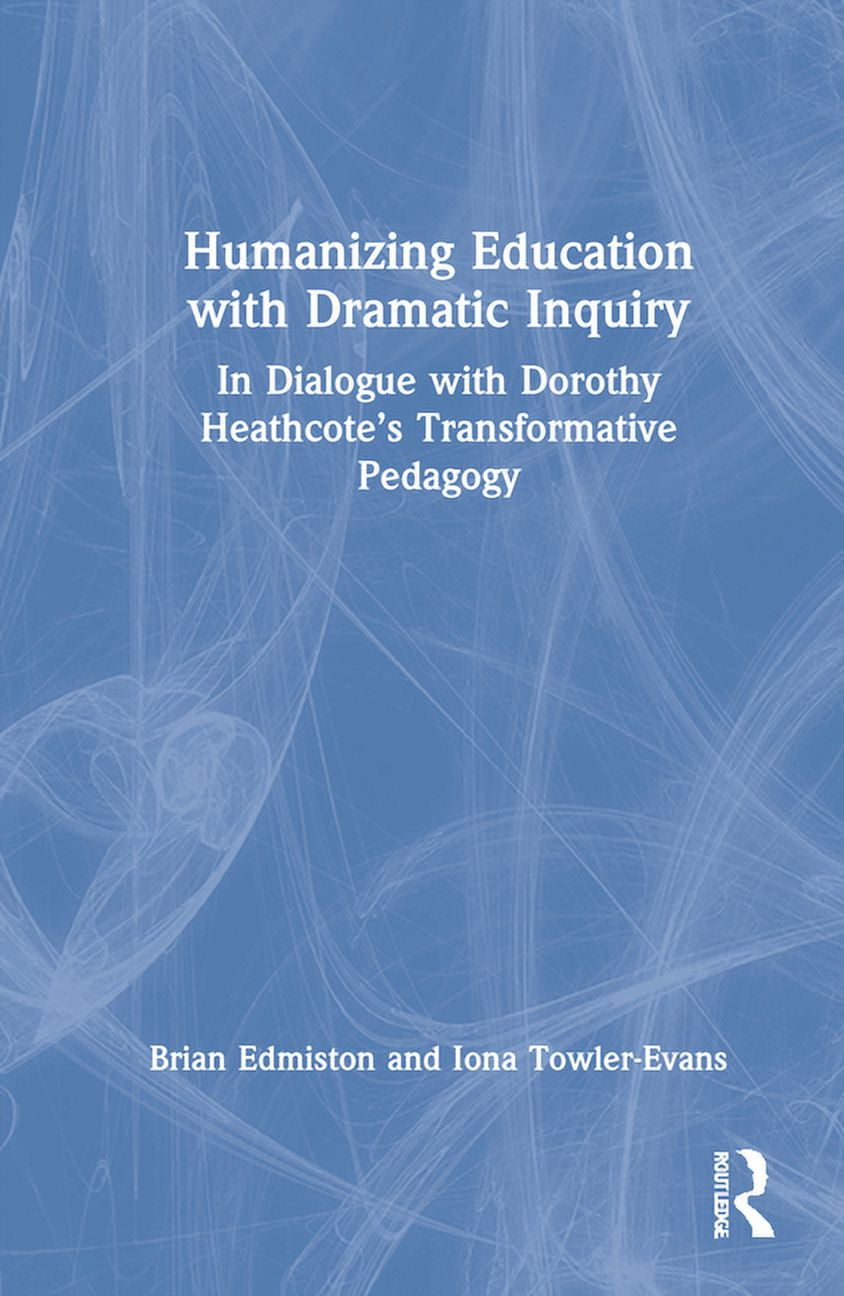 Humanizing Education with Dramatic Inquiry: In Dialogue with Dorothy ...